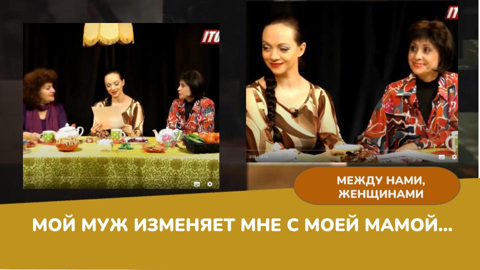 Мой муж спит с моей мамой. Программа "Между нами, женщинами" » Iton.TV